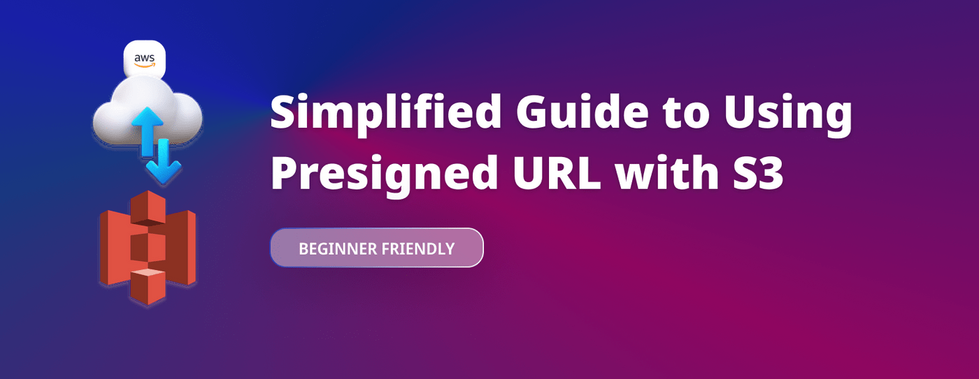 Simplified Guide to Using Presigned URL with S3